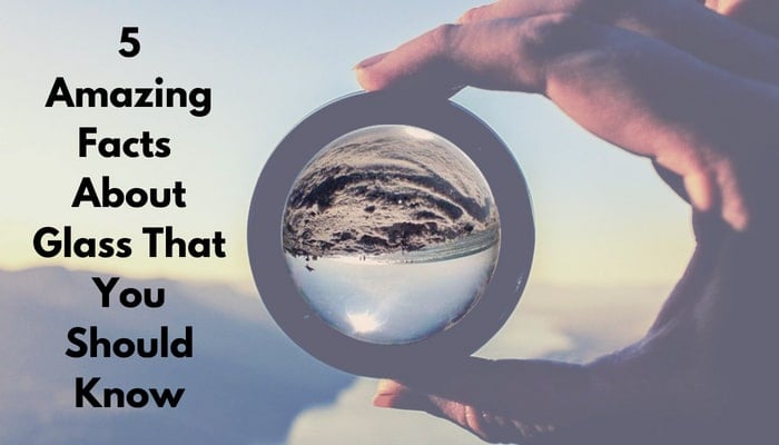 Five Interesting Facts About Glass That Will Amaze You