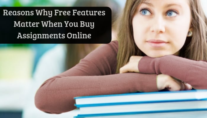 7 Reasons Why Free Features Matter When You Buy Assignments Online