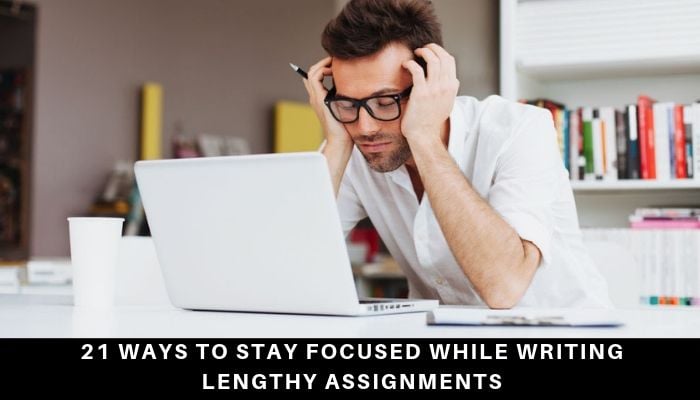 21 Ways To Stay Focused While Writing Lengthy Assignments