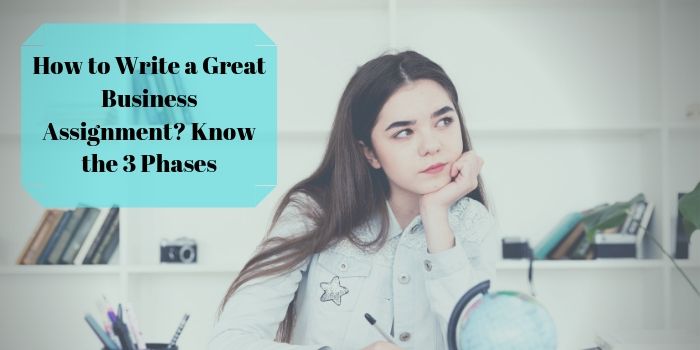 How to Write a Great Business Assignment? Know the 3 Phases